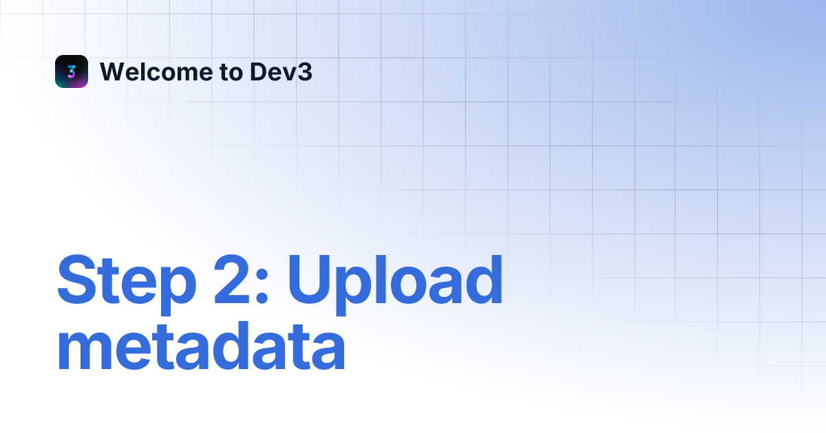 Step 2: Upload metadata | Welcome to Dev3
